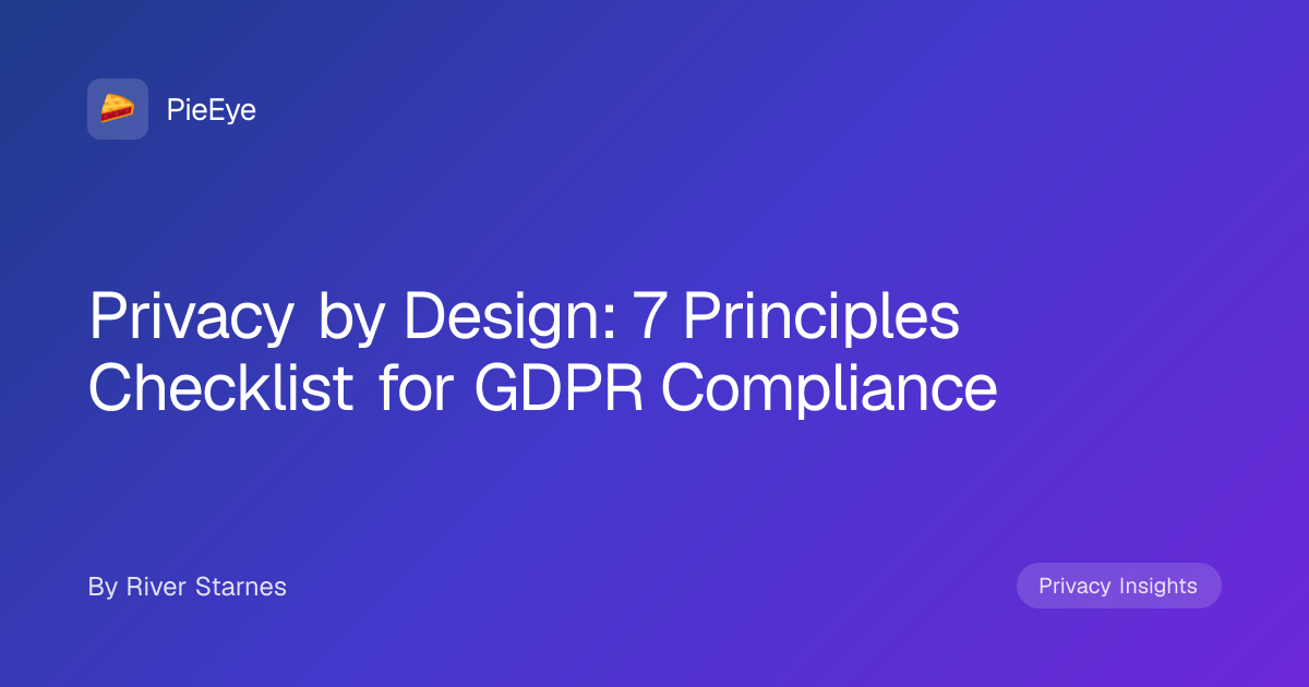 Privacy by Design: 7 Principles Checklist for GDPR Compliance